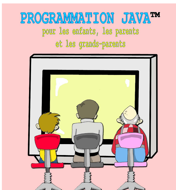 Programmation JAVA, pour les enfants, les parents et les grands parents ...