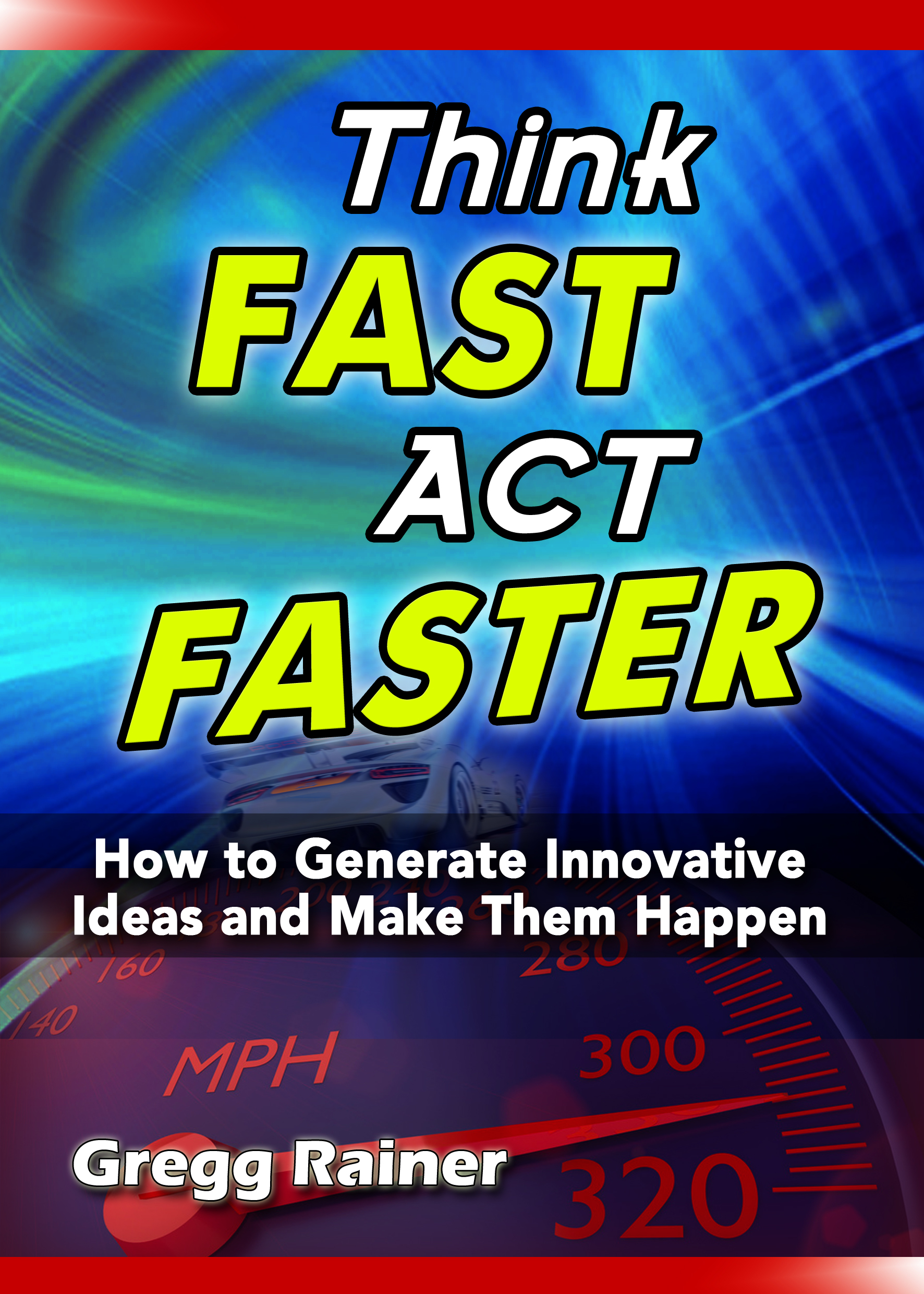 Think Fast Act Faster:How To Generate Innovative Ideas And Make Them ...