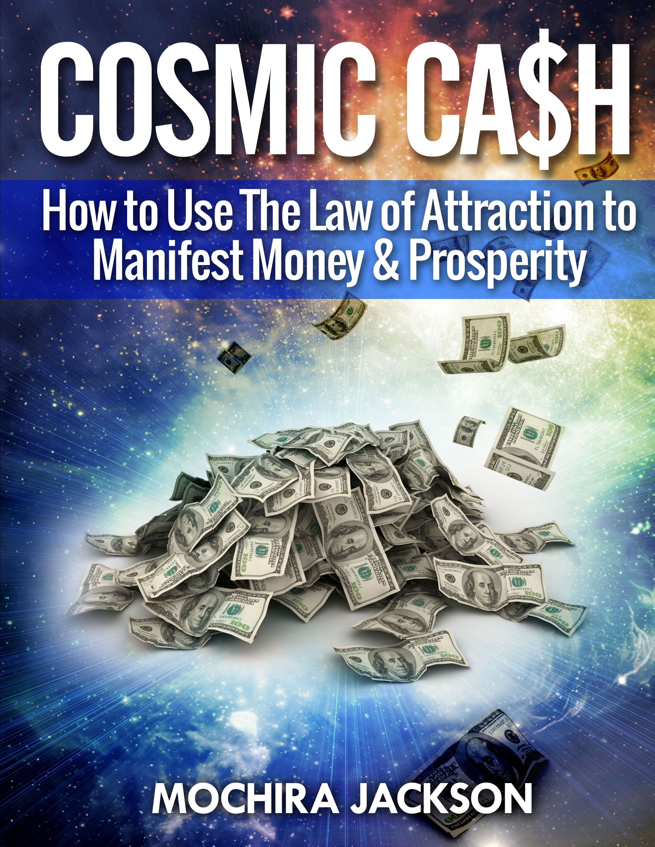 Cosmic Cash - How to Use the Law of Attraction to Manifest Money and ...